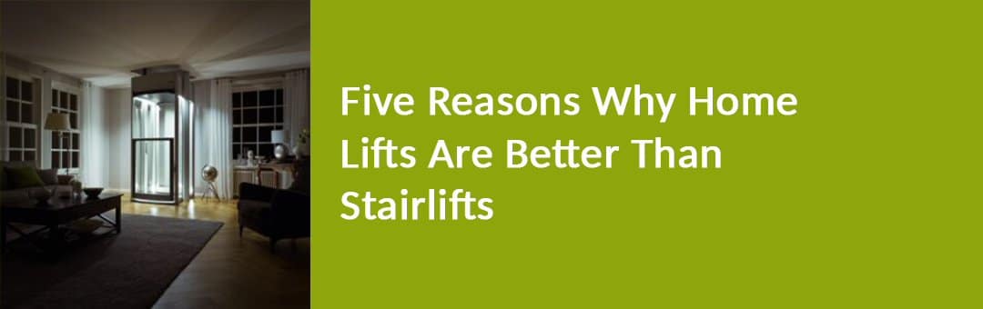 Five Reasons Why Home Lifts Are Better Than Stairlifts | Stiltz Lifts UK