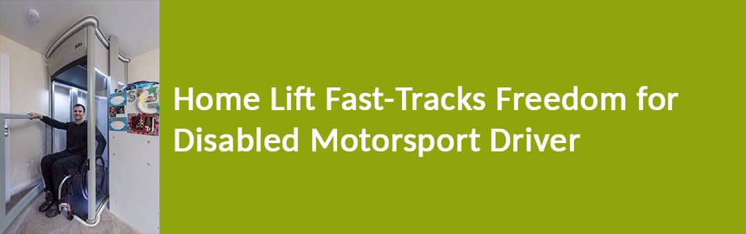 Home Lift Fast-Tracks Freedom for Disabled Sports Driver